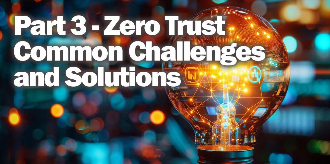 Part 3 - Zero Trust Common Challenges and Solutions